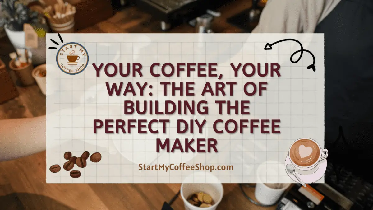 Your Coffee, Your Way: The Art of Building the Perfect DIY Coffee Maker ...