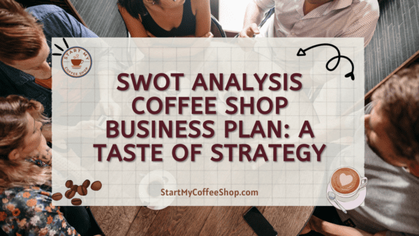 SWOT Analysis Coffee Shop Business Plan: A Taste of Strategy - Start My ...