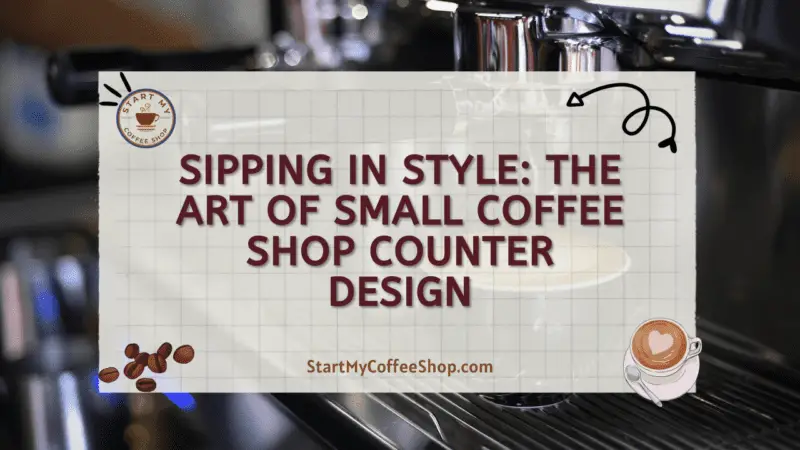 Sipping in Style: The Art of Small Coffee Shop Counter Design - Start ...