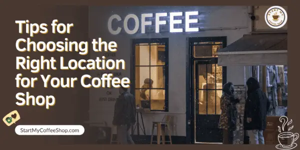 Tips for Choosing the Right Location for Your Coffee Shop - Start My ...