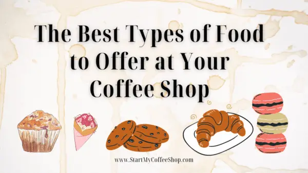 The Best Types of Food to Offer at Your Coffee Shop - Start My Coffee Shop