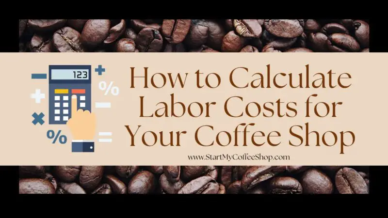 How to Calculate Labor Costs for Your Coffee Shop - Start My Coffee Shop